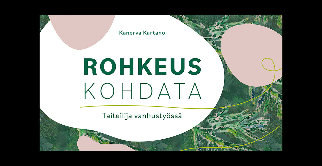 Kirjajulkaisu: ”Rohkeus kohdata – Taiteilija vanhustyössä” kertoo, mitä ...